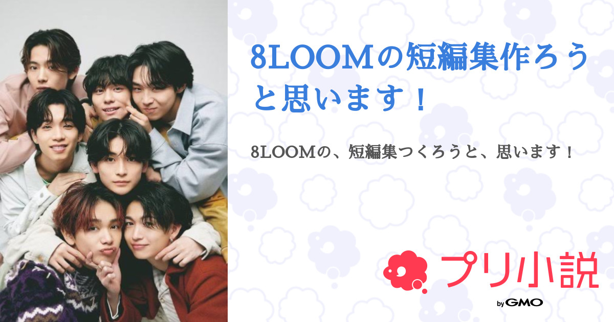 8LOOMの短編集作ろうと思います！ - 全2話 【連載中】（mirukuさんの小説） | 無料スマホ夢小説ならプリ小説 byGMO